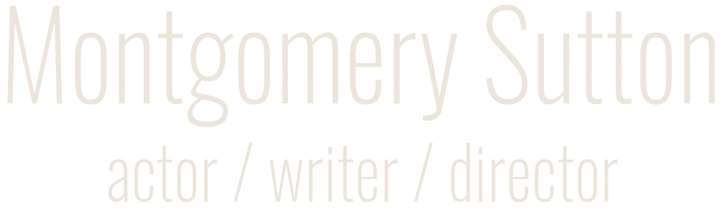 Montgomery Sutton – actor / writer / director